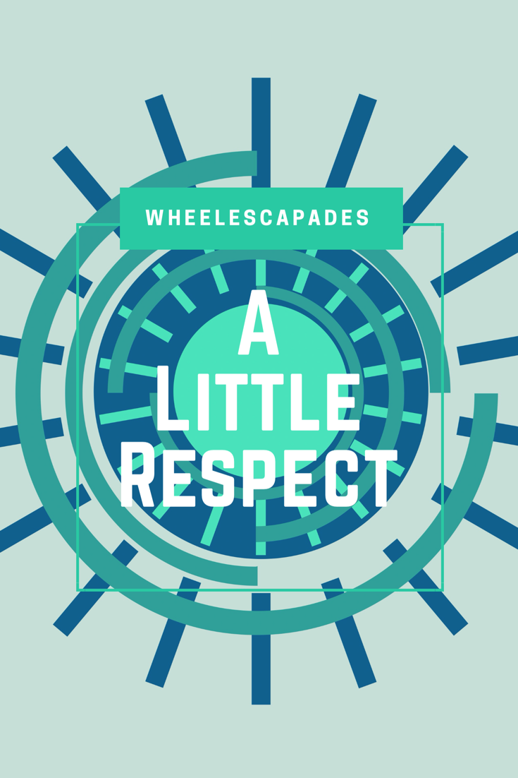 Just a Little Respect – Wheelescapades